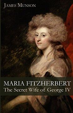 Libro Maria Fitzherbert: The Secret Wife of George iv De James Munson ...