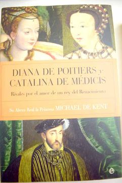 Libro Diana de Poitiers y Catalina de Médicis: rivales por el amor de un rey del Renacimiento De ...