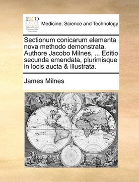 Libro Sectionum conicarum elementa nova methodo demonstrata. Authore Jacobo Milnes, ... Editio ...