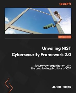 Libro Unveiling Nist Cybersecurity Framework 2. 0: Secure Your Organization With the Practical ...