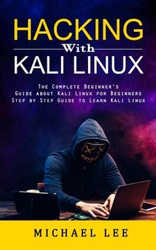 Libro Hacking With Kali Linux: The Complete Beginner's Guide about Kali Linux for Beginners ...