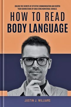 Libro How to Read Body Language: Unlock The Secrets of Effective Communication and Deepen Your ...
