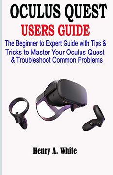Libro Oculus Quest Users Guide: The Beginner to Expert Guide With Tips ...