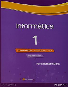 Libro informatica 1. competencias aprendizaje vida bachillerato / 2 ed. De perla romero mora ...