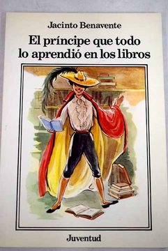Libro El príncipe que todo lo aprendió en los libros De Benavente, Jacinto - Buscalibre