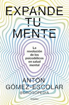 Libro Expande tu Mente: La Revolución de los Psicodélicos en Salud Mental De Antón Gómez-Escolar ...