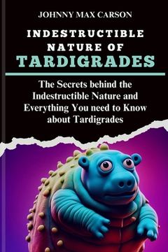 Libro Indestructible Nature of Tardigrades: The Secrets behind the ...