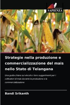 Libro Strategie nella produzione e commercializzazione del mais nello ...
