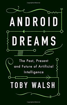 Libro Android Dreams: The Past, Present and Future of Artificial Intelligence De Toby Walsh ...