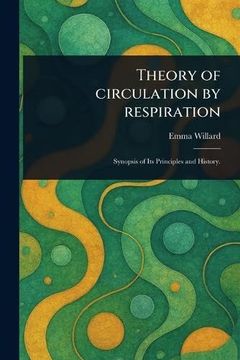 Libro Theory of Circulation by Respiration (en Inglés) De Emma Willard ...