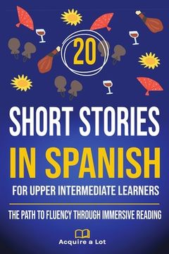 Libro 20 Short Stories in Spanish For Upper Intermediate Learners: The ...