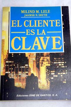 Libro El cliente es la clave: cómo lograr una ventaja insuperable ...