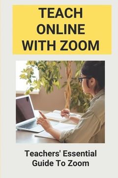 Libro Teach Online With Zoom: Teachers' Essential Guide To Zoom ...