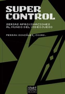 Libro Super Control: Serias aproximaciones al mundo del videojuego De ...