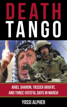 Libro Death Tango: Ariel Sharon, Yasser Arafat, and Three Fateful Days ...