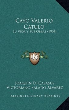 Libro Cayo Valerio Catulo: Su Vida y sus Obras (1904) De Joaquin D ...