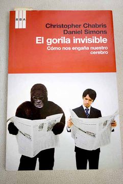 Libro El gorila invisible: cómo nos engaña nuestro cerebro De Chabris ...