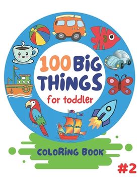 Libro 100 Big Things For Toddler Coloring Book: Big and Jumbo Simple ...