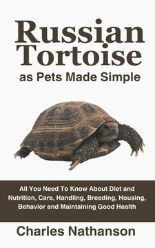 Libro Russian Tortoise as Pets Made Simple: All You Need To Know About Diet and Nutrition, Care ...