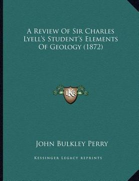 Libro a review of sir charles lyell's student's elements of geology ...