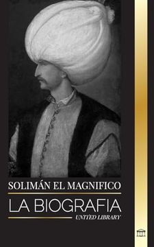 Libro Solimán el Magnífico: La Biografía, Vida y Legado del Sultán que ...