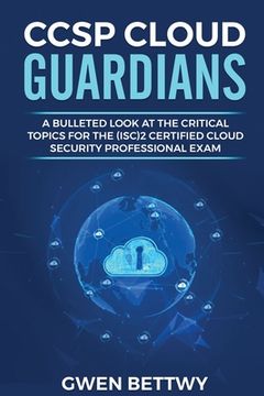 Libro CCSP Cloud Guardians: A bulleted look at the critical topics for the (ISC)2 Certified ...