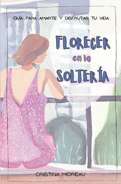 Libro Florecer en la Soltería: Guía para Amarte y Disfrutar tu Vida De ...