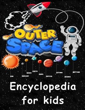 Libro Outer Space encyclopedia for kids: Get ready to explore the Space as You've Never Seen it ...