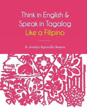 Libro Think in English and Speak in Tagalog Like a Filipino: Your easy ...