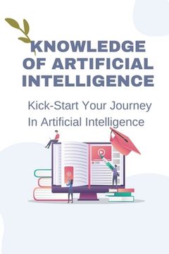 Libro Knowledge Of Artificial Intelligence: Kick-Start Your Journey In Artificial Intelligence ...