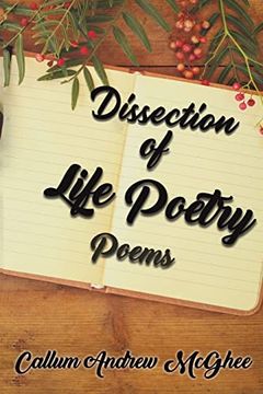Libro Dissection of Life Poetry: Poems De Callum Andrew Mcghee - Buscalibre