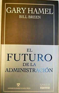 Libro El futuro de la administración De Hamel, Gary; Breen, Bill - Buscalibre