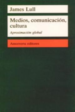Libro medios, comunicación, cultura : aproximación global, james lull ...