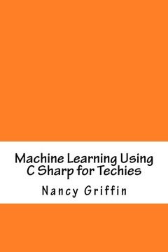 Libro Machine Learning Using C Sharp for Techies De Nancy Griffin - Buscalibre