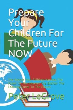 Libro Prepare Your Children For The Future NOW: The Sooner Your ...