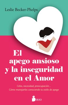 Libro El Apego Ansioso y la Inseguridad en el Amor: Celos, Necesidad, Preocupación. Cómo ...