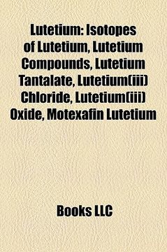 Libro lutetium: isotopes of lutetium, lutetium compounds, lutetium ...