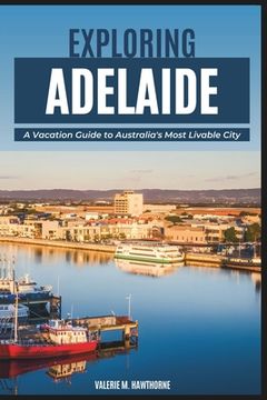 Libro Exploring Adelaide: A Vacation Guide to Australia's Most Livable ...