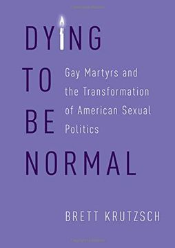 Libro Dying to be Normal: Gay Martyrs and the Transformation of ...