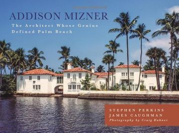 Libro Addison Mizner: The Architect Whose Genius Defined Palm Beach De ...