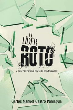 Libro El Líder Roto: Y su Conversión Hacia la Modernidad De Carlos ...