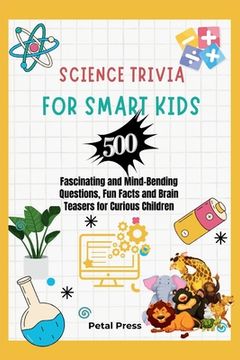 Libro Science Trivia for Smart Kids: 500 Fascinating and Mind-Bending ...