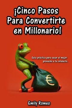 Libro Cinco Pasos Para Convertirte en Millonario: Guía Práctica para sacar el mejor provecho a ...