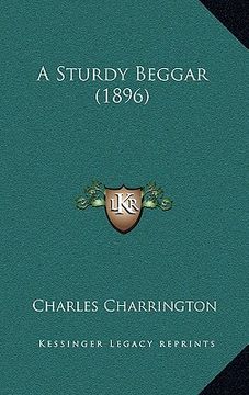 Libro a sturdy beggar (1896) De charrington, charles - Buscalibre