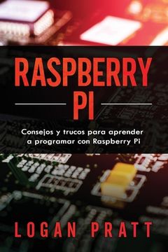 Libro Raspberry Pi: Consejos y trucos para aprender a programar con Raspberry Pi De Pratt, Logan ...