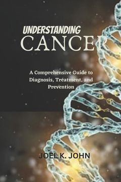Libro Understanding Cancer: A Comprehensive Guide to Diagnosis ...