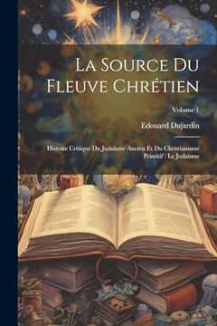 Libro La Source du Fleuve Chrétien: Histoire Critique du Judaïsme ...