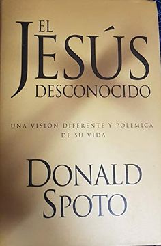 Libro El Jesús Desconocido De Donald Spoto - Buscalibre