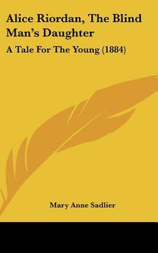 Libro alice riordan, the blind man's daughter: a tale for the young ...