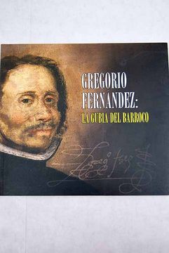 Libro Gregorio Fernández: la gubia del Barroco : [exposición] De ...